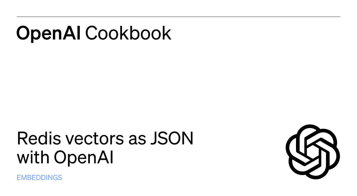 Redis vectors as JSON with OpenAI | OpenAI Cookbook Redis vectors as JSON with OpenAI | OpenAI Cookbook